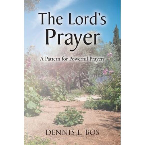 Dennis E. Bos | Other | The Lords Prayer A Pattern For Powerful Prayers ...